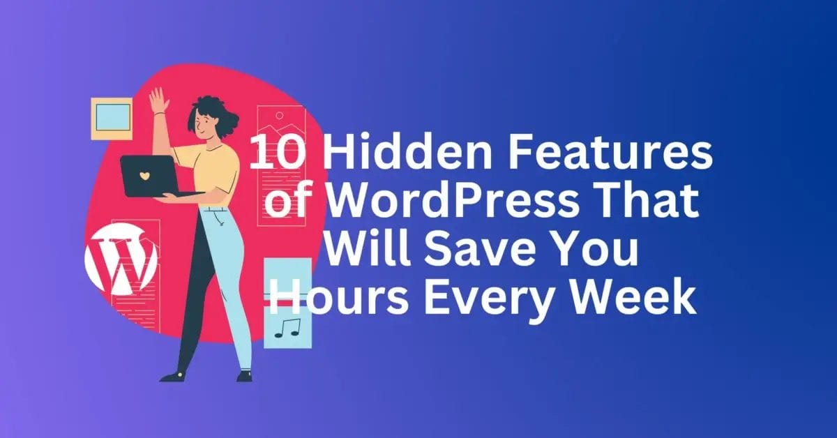 10 Hidden Features of WordPress That Will Save You Hours Every Week